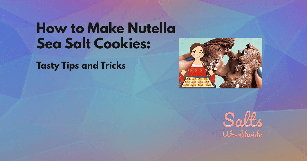 How to Make Nutella Sea Salt Cookies: Tasty Tips and Tricks